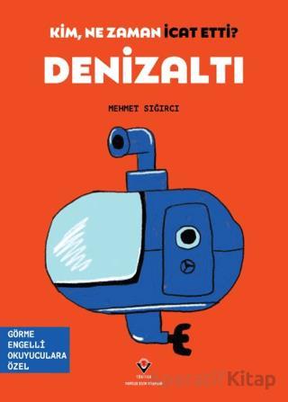 Kim, Ne Zaman İcat Etti? Denizaltı - Mehmet Sığırcı - TÜBİTAK Yayınları